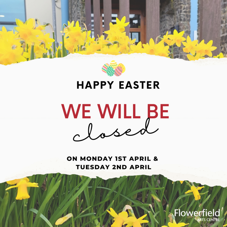 Flowerfield Easter Closure - Flowerfield Arts Centre - Portstewart